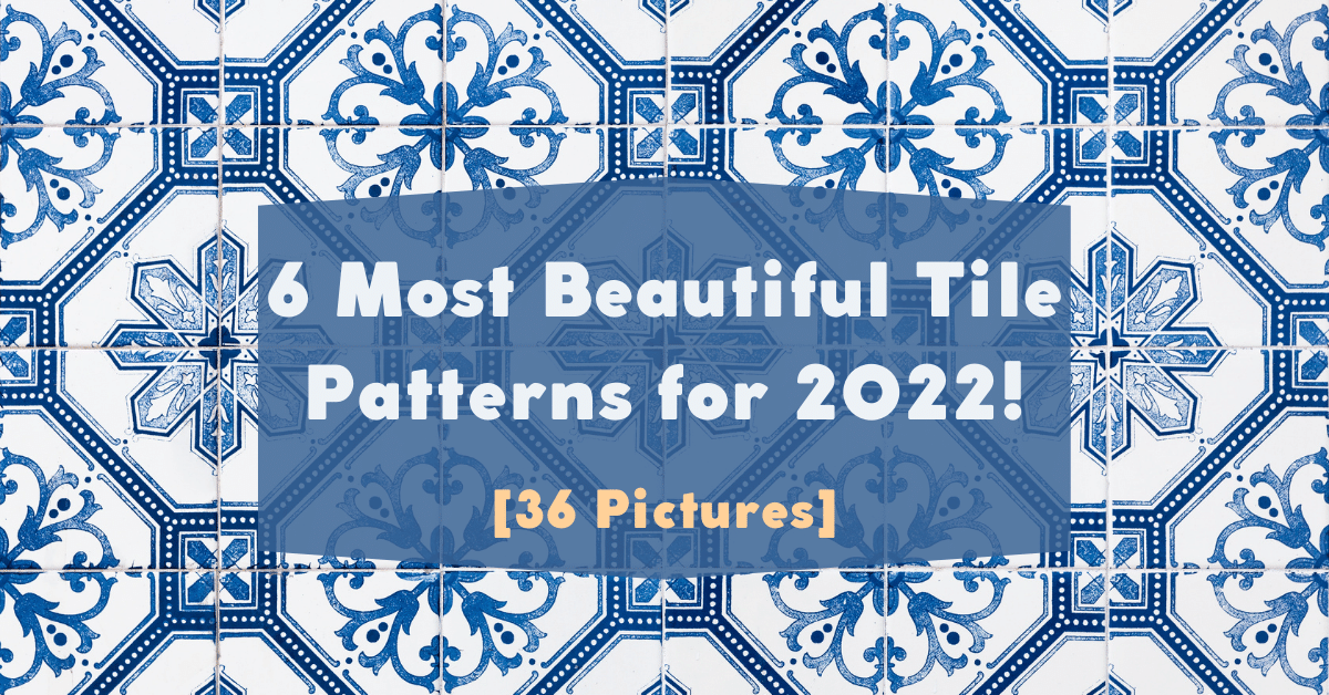6 Most Beautiful Tile Patterns for 2022! [36 Pictures] – Carpet and Rug ...
